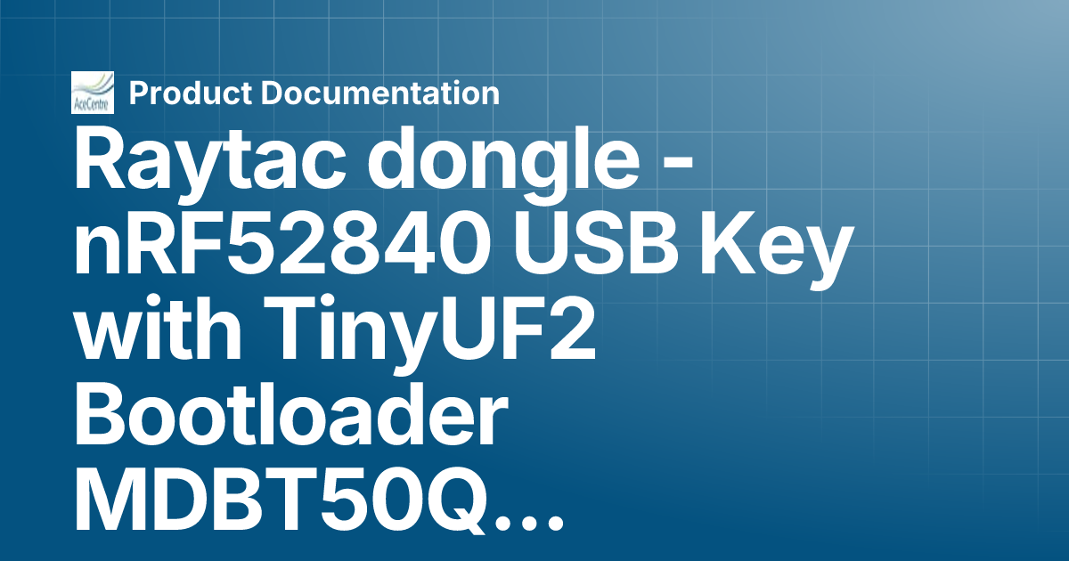 Raytac dongle - nRF52840 USB Key with TinyUF2 Bootloader MDBT50Q-RX | Product Documentation